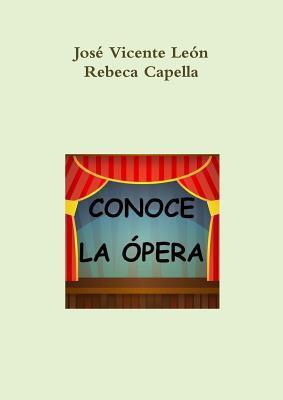 Conoce la ópera (Spanish Edition) by Jose Vicente Leon | Goodreads