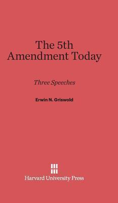 The Fifth Amendment Today: Three Speeches by Erwin N. Griswold | Goodreads