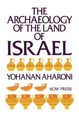 The Archaeology of the Land of Israel by Yohanan Aharoni | Goodreads