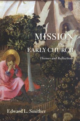 Mission in the Early Church: Themes and Reflections by Edward L ...