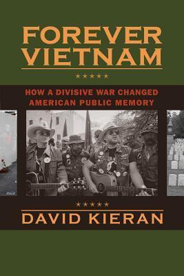 Forever Vietnam: How a Divisive War Changed American Public Memory by ...