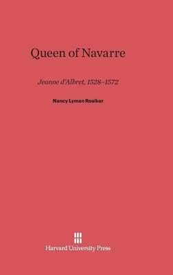 Queen of Navarre: Jeanne d'Albret, 1528 - 1572 by Nancy Lyman Roelker ...