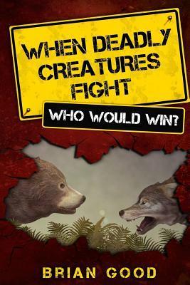 When Deadly Creatures Fight - Who Would Win? by Brian Good | Goodreads
