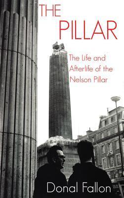 The Pillar: The Life and Afterlife of the Nelson Pillar by Donal Fallon ...