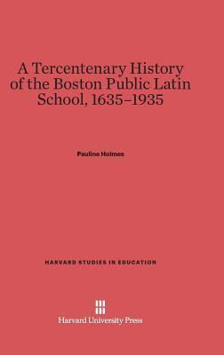 A Tercentenary History of the Boston Public Latin School, 1635–1935 by ...