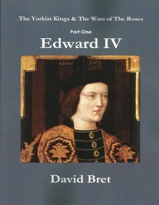 The Yorkist Kings and the Wars of the Roses: Part One: Edward IV by ...