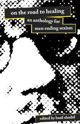 On The Road To Healing: An Anthology For Men Ending Sexism by Basil ...