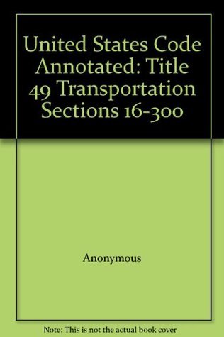 United States Code Annotated: Title 49 Transportation Sections 16-300 ...