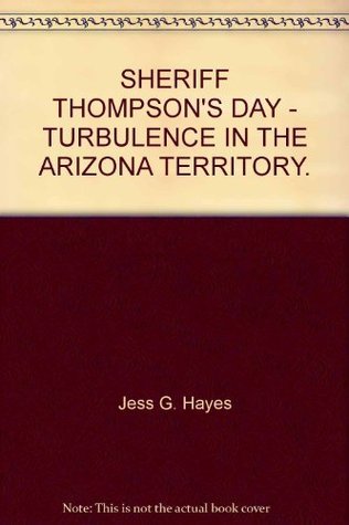 Sheriff Thompson's Day: Turbulence in the Arizona Territory by Jess G ...