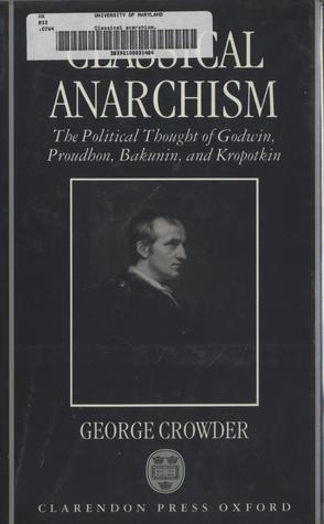 Classical Anarchism: The Political Thought of Godwin, Proudhon, Bakunin ...