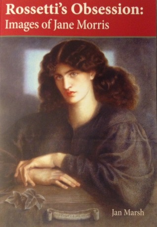 Rossetti's Obsession: Images of Jane Morris by Jan Marsh | Goodreads