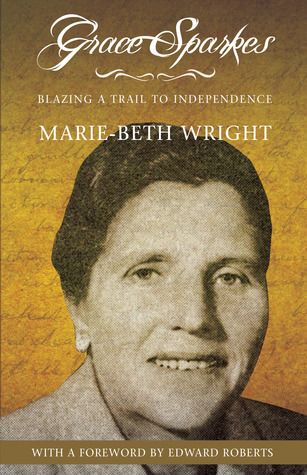 Grace Sparkes: Blazing a Trail to Independence by Marie-Beth Wright ...