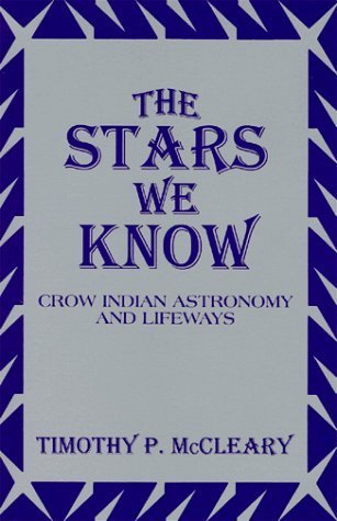 The Stars We Know: Crow Indian Astronomy and Lifeways by Timothy P ...