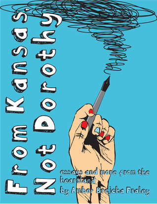 From Kansas, Not Dorothy: Essays and more from the heartland by Amber ...