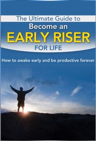 The Ultimate Guide To Become An Early Riser For Life: How To Awake ...