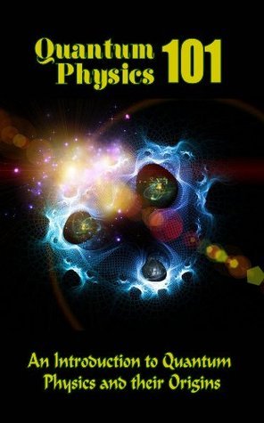Quantum Physics 101: An Introduction To Quantum Physics And The Origins by Tatum Clarke | Goodreads