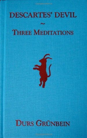 Descartes' Devil: Three Meditations by Durs Grünbein | Goodreads