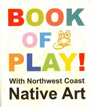 Book of Play! With Northwest Coast Native Art by Native Northwest ...