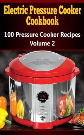 Electric Pressure Cooker Cookbook: 250 Pressure Cooker Recipes for Fast ...
