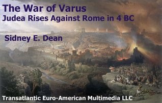 War of Varus: Judea Rises Against Rome in 4 BC by Sidney E. Dean ...