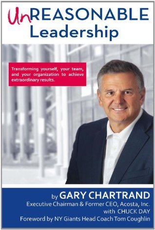 Unreasonable Leadership: Transforming yourself, your team, and your ...