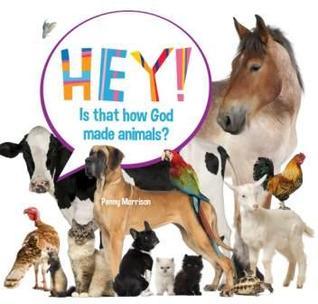 Hey! Is That How God Made Animals? by Penny Morrison | Goodreads