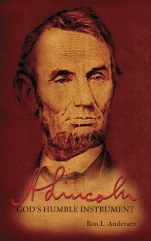 Abraham Lincoln: God's Humble Instrument by Ron L. Andersen | Goodreads