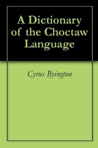 A Dictionary of the Choctaw Language by Cyrus Byington | Goodreads