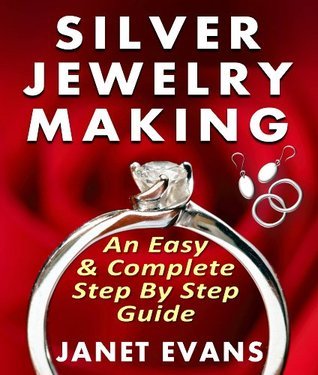 Silver Jewelry Making: An Easy & Complete Step by Step Guide by Janet ...