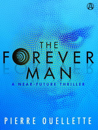 The Forever Man: A Near-Future Thriller by Pierre Ouellette | Goodreads