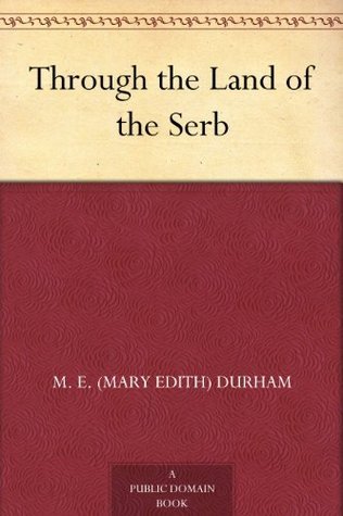 Through the Land of the Serb by Mary Edith Durham | Goodreads