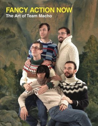Fancy Action Now: The Art of Team Macho by Magic Pony | Goodreads