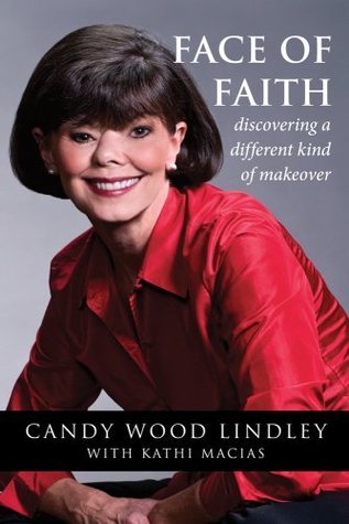 Face of Faith: Discovering a Different Kind of Makeover by Candy Wood Lindley | Goodreads