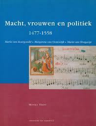 Macht, vrouwen en politiek 1477-1558. Maria van Bourgondië, Margaretha ...