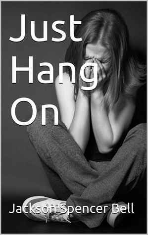 Just Hang On by Jackson Spencer Bell | Goodreads