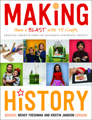 Making History: Have a Blast with 15 Crafts by Wendy Freshman | Goodreads