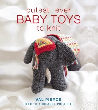 Cutest Ever Baby Toys to Knit by Val Pierce | Goodreads