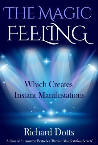 The Magic Feeling Which Creates Instant Manifestations by Richard Dotts ...