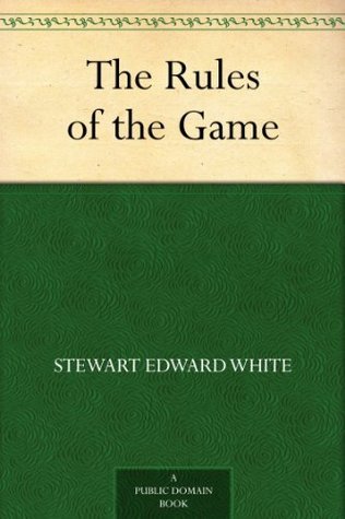 The Rules of the Game by Stewart Edward White | Goodreads