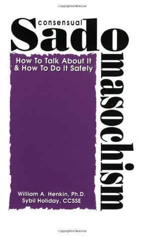 Consensual Sadomasochism : How to Talk About It and How to Do It Safely ...