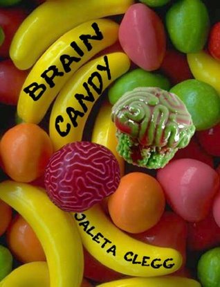 Brain Candy by Jaleta Clegg | Goodreads