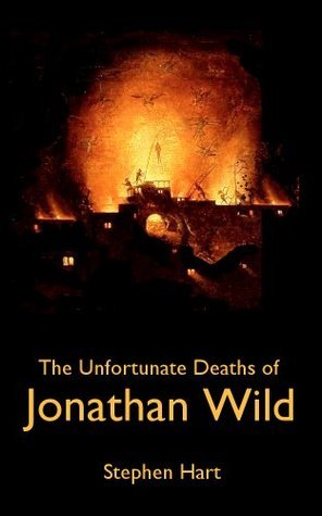 The Unfortunate Deaths of Jonathan Wild by Stephen Hart | Goodreads