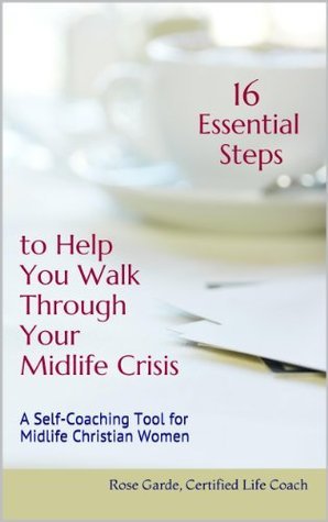 16 Essential Steps to Help You Walk Through Your Midlife Crisis: A Self ...