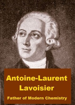 Antoine-Laurent Lavoisier – Father of Modern Chemistry by Charles F ...