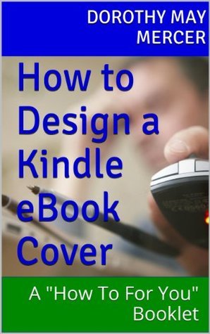 How to Design a Kindle eBook Cover by Dorothy May Mercer | Goodreads