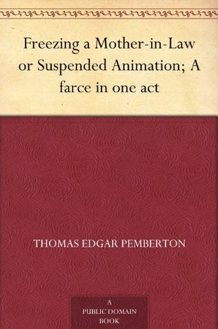 Freezing a Mother-in-Law or Suspended Animation; A farce in one act by ...