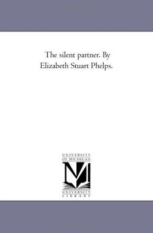 The silent partner by Elizabeth Stuart Phelps Ward | Goodreads