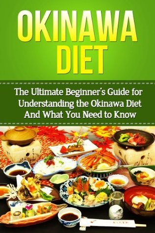 Okinawa Diet: The Ultimate Beginner's Guide for Understanding the Okinawa Diet And What You Need ...
