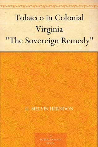Tobacco in Colonial Virginia "The Sovereign Remedy" by G. Melvin ...
