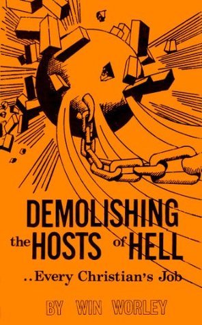 Demolishing the Hosts of Hell: Every Christian's Job by Win Worley ...